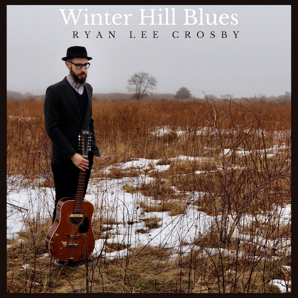 Ryan Lee Crosby Brings The Heat and The Cold To "Winter Hill Blues ...