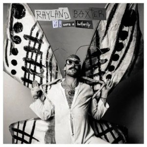 REVIEW: Rayland Baxter – If I Were a Butterfly • Americana Highways