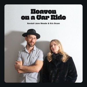Song Premiere: Kendall Jane Meade and Kris Gruen “Heaven on a Car Ride ...
