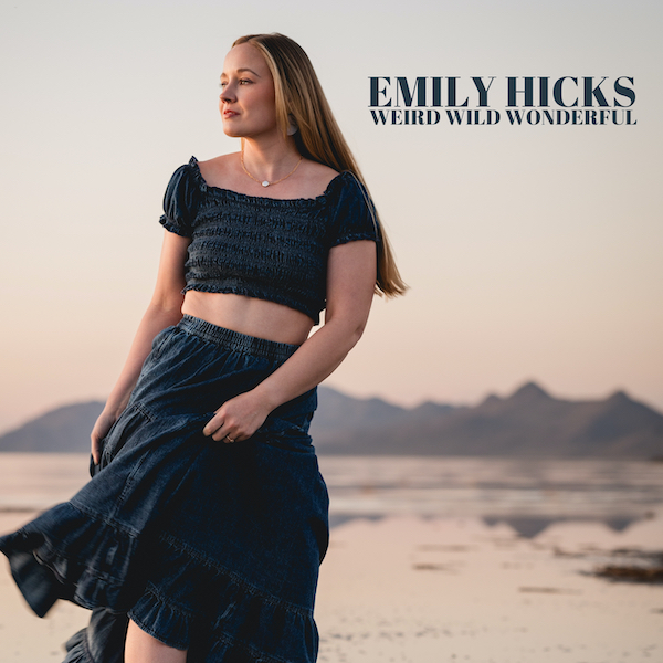 Song Premiere: Emily Hicks "Weird Wild Wonderful You" • Americana Highways